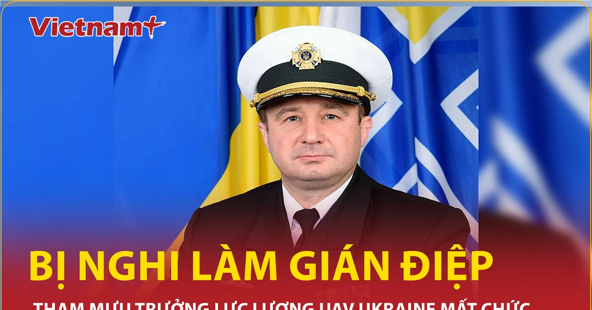 Bị nghi làm gián điệp, Tham mưu trưởng lực lượng UAV Ukraine mất chức